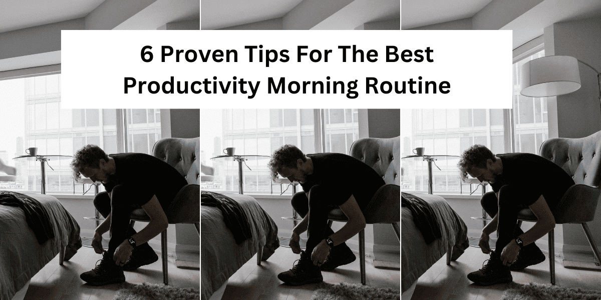 6 Simple Steps For The Best Productivity Morning Routine